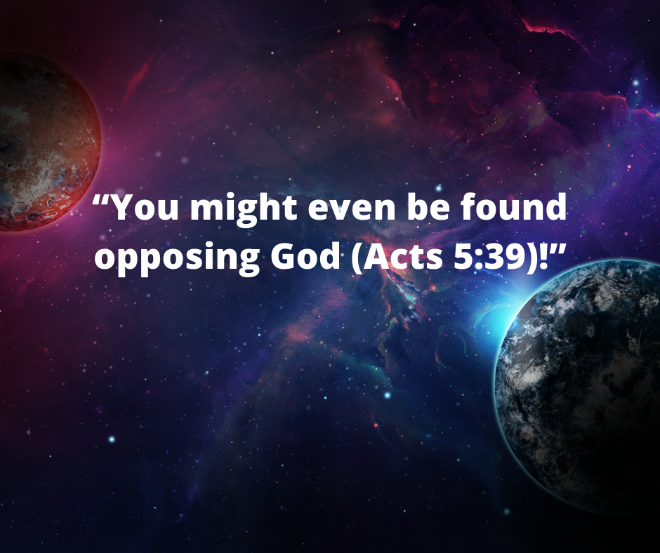 What if you are found opposing God? (Acts 5:39) | Enactedword